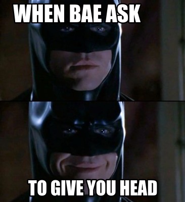 Meme Maker - When bae ask to give you head Meme Generator!