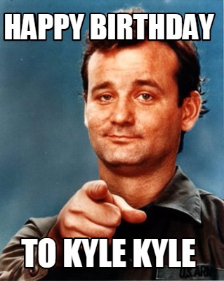 Meme Maker - HAPPY BIRTHDAY TO KYLE KYLE Meme Generator!