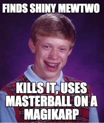 Meme Maker - finds shiny mewtwo kills it, uses masterball on a magikarp ...