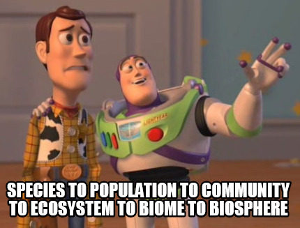 Meme Maker - Species to population to community to ecosystem to biome ...