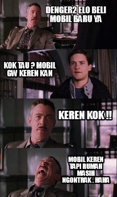 Meme Maker - Denger2 elo beli mobil baru ya Mobil Keren tapi rumah ...