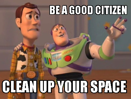 Meme Maker - Be a good citizen Clean up your space Meme Generator!