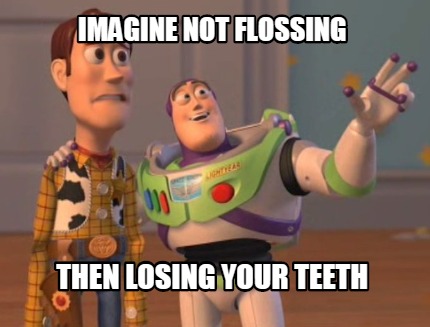 Meme Maker - Imagine not flossing then losing your teeth Meme Generator!