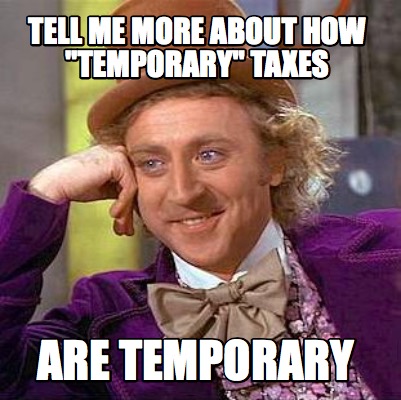 Meme Maker - Tell me more about how "Temporary" taxes are temporary ...