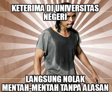 Meme Maker - keterima di universitas negeri langsung nolak mentah ...