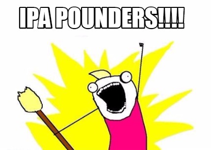 Meme Maker - IPA POUNDERS!!!! Meme Generator!