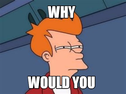 Meme Maker - why would you Meme Generator!