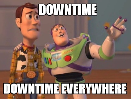 Meme Maker - DOWNTIME DOWNTIME EVERYWHERE Meme Generator!