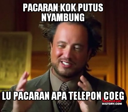 Meme Maker - pacaran kok putus nyambung lu pacaran apa telepon coeg ...
