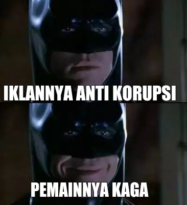 Meme Maker - Iklannya ANTI korupsi Pemainnya KAGA Meme Generator!
