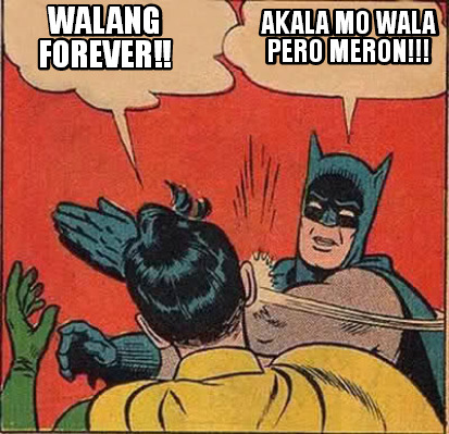 Meme Maker - Walang FOREVER!! AKALA MO WALA PERO MERON!!! Meme Generator!