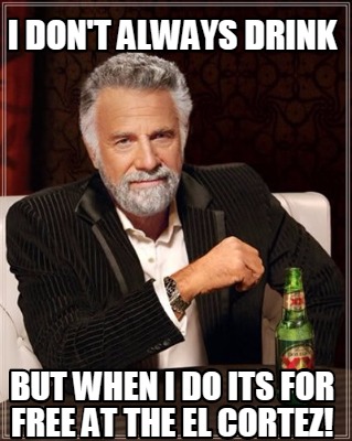 Meme Maker - I don't always drink but when I do its for free at the el cortez! Meme Generator!