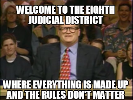 Meme Maker - Welcome to the Eighth Judicial District Where everything ...