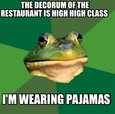 Meme Maker - The decorum of the restaurant is high high class I'm ...