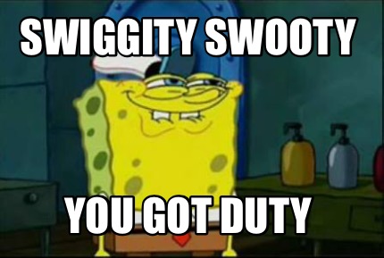 Meme Maker - Swiggity swooty You got duty Meme Generator!