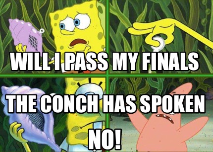 Meme Maker - Will I pass my finals No! The conch has spoken Meme Generator!