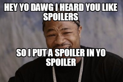 Meme Maker - hey yo dawg i heard you like spoilers so i put a spoiler ...