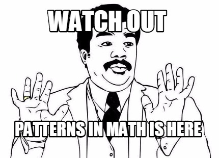 Meme Maker - Watch out patterns in math is here Meme Generator!