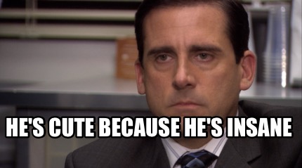 Meme Maker - He's cute because he's insane Meme Generator!