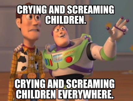 Meme Maker - Crying and screaming children. Crying and screaming ...
