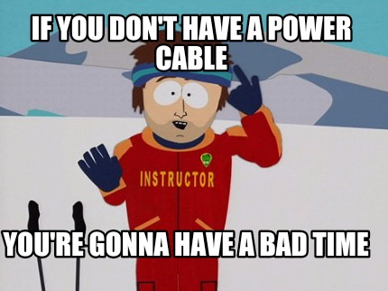 Meme Maker - If you don't have a power cable You're gonna have a bad ...