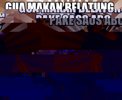 Meme Maker - Gua makan belatung pake saos abc Biar greget Meme Generator!