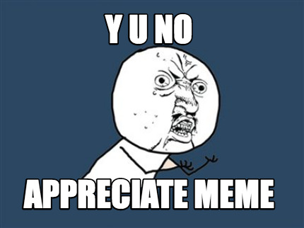 Meme Maker - y u no appreciate meme Meme Generator!