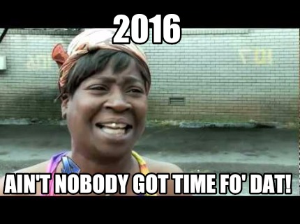 Meme Maker - 2016 Ain't nobody got time fo' dat! Meme Generator!