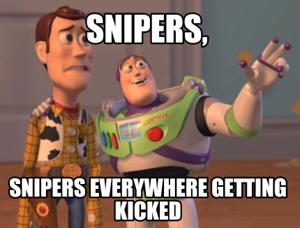 Meme Maker - Snipers, Snipers everywhere getting kicked Meme Generator!