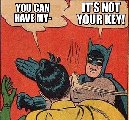 Meme Maker - You can have my- IT'S NOT YOUR KEY! Meme Generator!