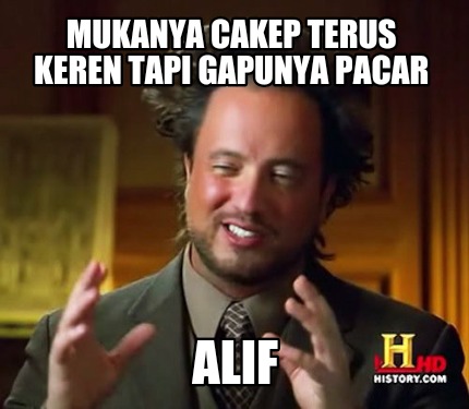 Meme Maker - Mukanya cakep terus keren Tapi gapunya pacar ALIF Meme ...