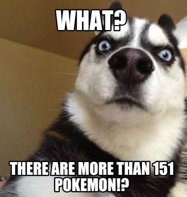 Meme Maker - What? There are more than 151 pokemon!? Meme Generator!