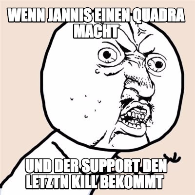 Meme Maker - wenn jannis einen quadra macht und der support den letztn ...