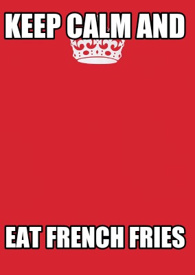 Meme Maker - Keep calm And Eat French fries Meme Generator!
