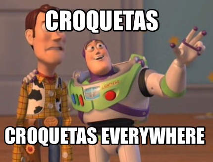 Meme Maker - CROQUETAS CROQUETAS EVERYWHERE Meme Generator!