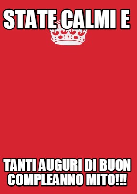Meme Maker - STATE CALMI E TANTI AUGURI DI BUON COMPLEANNO MITO!!! Meme ...