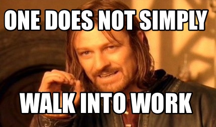 Meme Maker - One does not simply Walk into work Meme Generator!