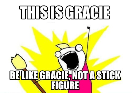 Meme Maker - This is Gracie Be like Gracie, not a Stick Figure Meme ...
