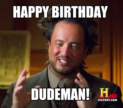 Meme Maker - Happy Birthday Dudeman! Meme Generator!