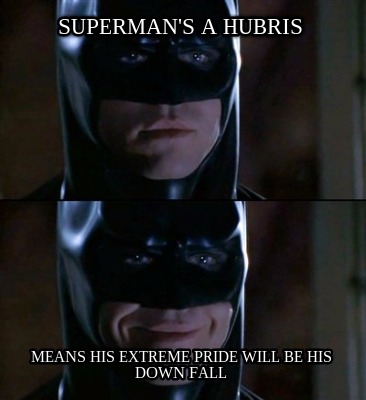 Meme Maker - Superman's a hubris means his extreme pride will be his ...