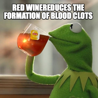 Meme Maker - Red wineReduces the formation of blood clots Meme Generator!
