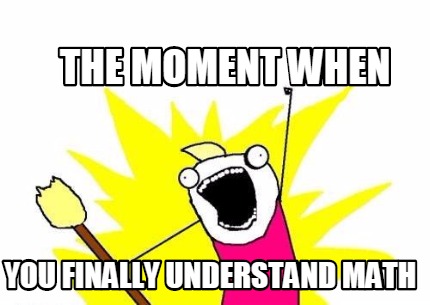 Meme Maker - The moment when you finally understand math Meme Generator!