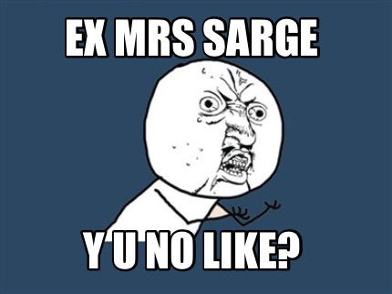 Meme Maker - Ex Mrs Sarge Y U NO LIKE? Meme Generator!