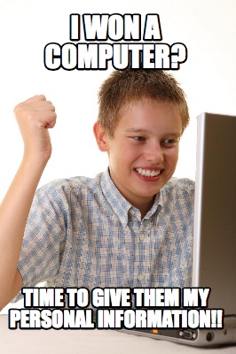 Meme Maker - I WON A COMPUTER? TIME TO GIVE THEM MY PERSONAL ...