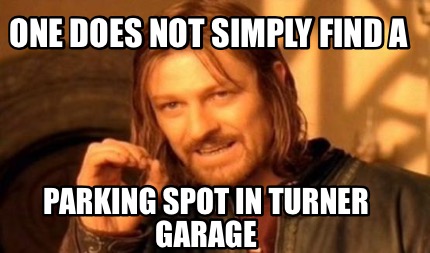 Meme Maker - One does not simply find a Parking spot in Turner Garage ...