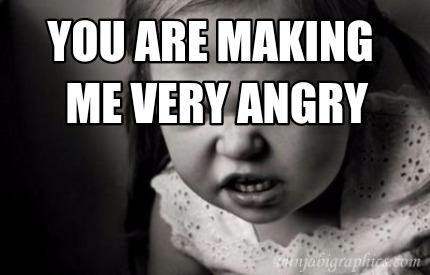 Meme Maker - You are making Me very angry Meme Generator!