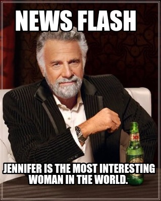 Meme Maker - News Flash Jennifer is the most interesting woman in the ...