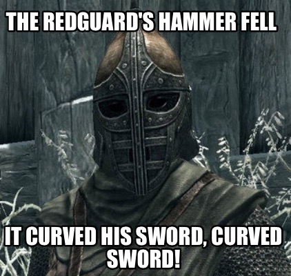 Meme Maker - The Redguard's hammer fell It curved his sword, curved ...