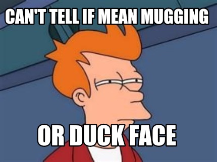 Meme Maker - Can't tell if mean mugging Or duck face Meme Generator!