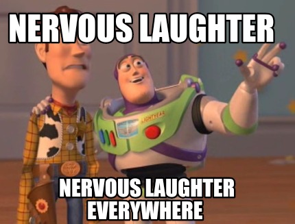 Meme Maker - Nervous laughter Nervous laughter everywhere Meme Generator!